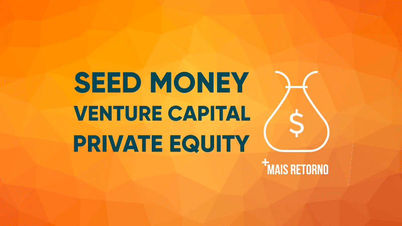O que é Seed Money, Venture Capital e Private Equity?