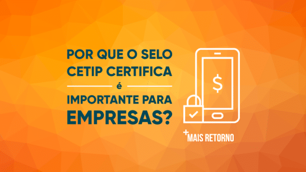O que é Cetip Certifica e qual a importância para seus investimentos